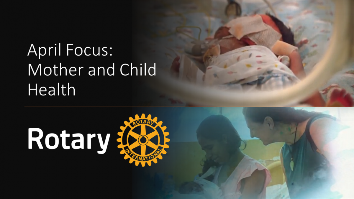 Rotary International's theme for April is Maternal and Child Health!